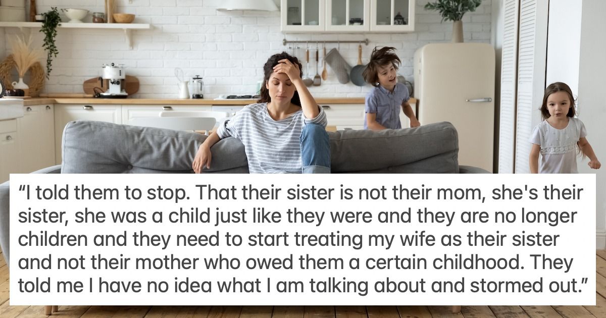 'AITA for telling my wife's siblings she is not their mother and they are no longer children ...