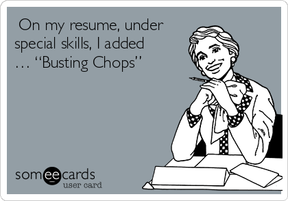 On my resume, under special skills, I added … “Busting Chops” | Workplace Ecard