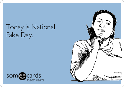 Today is National Fake Day. | Confession Ecard