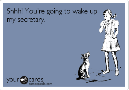 Shhh! You're going to wake up my secretary. | Workplace Ecard