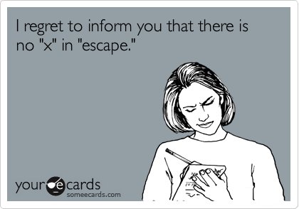 I regret to inform you that there is no "x" in "escape." | Apology Ecard