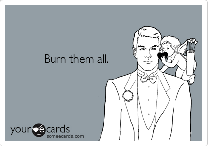 Burn them all. | Reminders Ecard