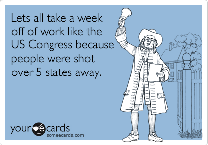 Lets all take a week off of work like the US Congress because people ...