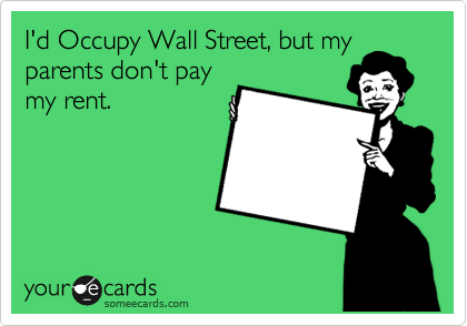 I'd Occupy Wall Street, but my parents don't pay my rent. | News Ecard