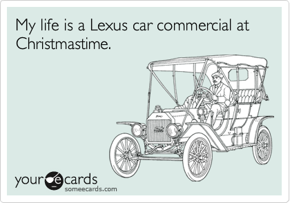 My life is a Lexus car commercial at Christmastime. | Confession Ecard
