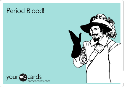 Period Blood! | Flirting Ecard