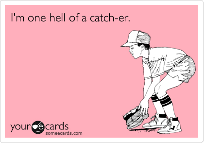 I'm one hell of a catch-er. | Confession Ecard