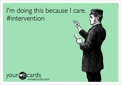 I'm doing this because I care. %23intervention | Confession Ecard