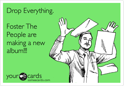 Drop Everything. Foster The People are making a new album!!! | Music Ecard