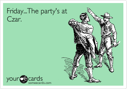 Friday...The party's at Czar. | Confession Ecard