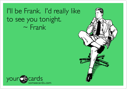 I'll be Frank. I'd really like to see you tonight. %7E Frank | Flirting ...