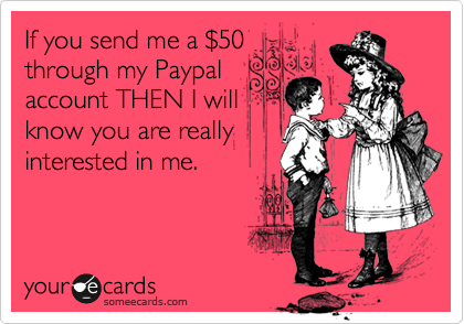 If you send me a %2450 through my Paypal account THEN I will know you ...