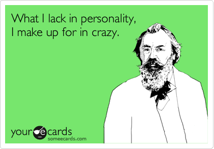 What I lack in personality, I make up for in crazy. | Flirting Ecard