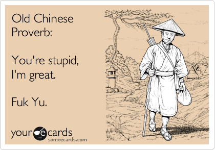Old Chinese Proverb: You're stupid, I'm great. Fuk Yu. | Encouragement ...
