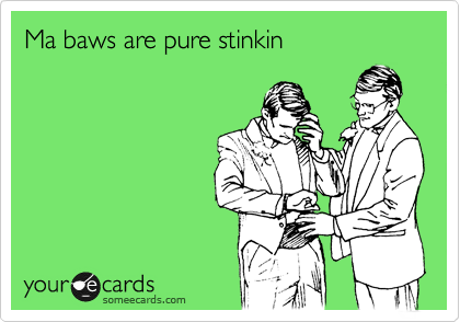 Ma baws are pure stinkin | Get Well Ecard