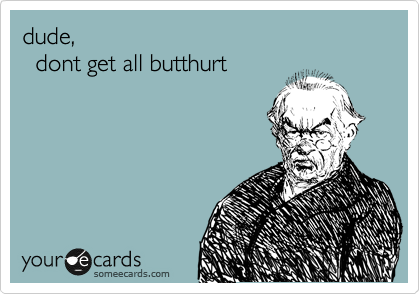 dude, dont get all butthurt | Friendship Ecard