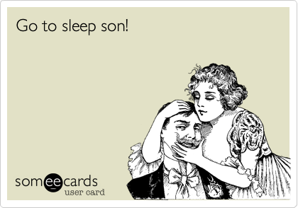 Go to sleep son! | Encouragement Ecard
