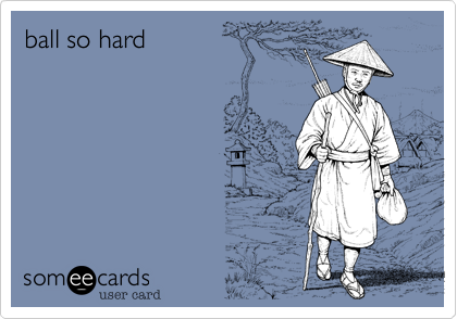 ball so hard | College Ecard