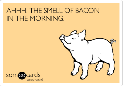 AHHH. THE SMELL OF BACON IN THE MORNING. | Thanksgiving Ecard