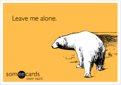 Leave me alone. | Friendship Ecard