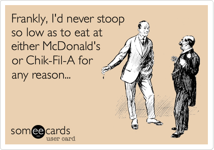 Frankly, I'd never stoop so low as to eat at either McDonald's or Chik ...