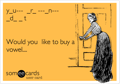 y_u--- _r_ ---_n--- _d_ _ t Would you like to buy a vowel ...