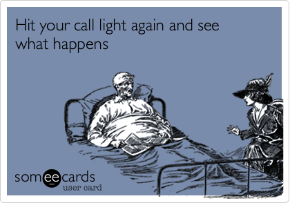Hit your call light again and see what happens | Nurses Week Ecard