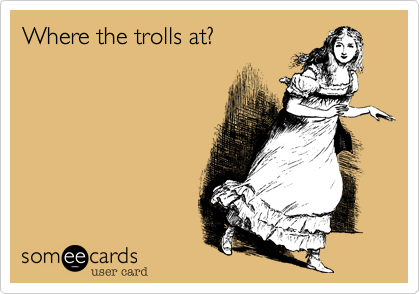 Where the trolls at? | Cry For Help Ecard