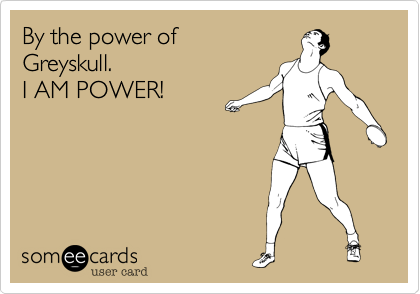 By the power of Greyskull. I AM POWER! | Encouragement Ecard