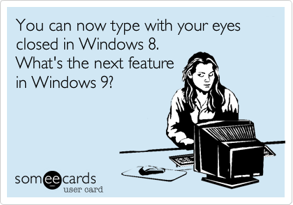 You can now type with your eyes closed in Windows 8. What's the next ...