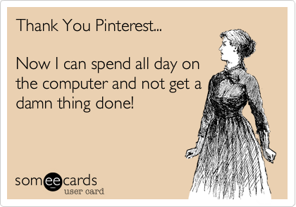Thank You Pinterest... Now I can spend all day on the computer and not ...