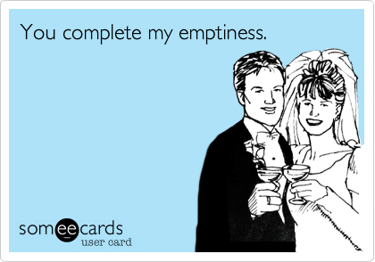 You complete my emptiness. | Flirting Ecard