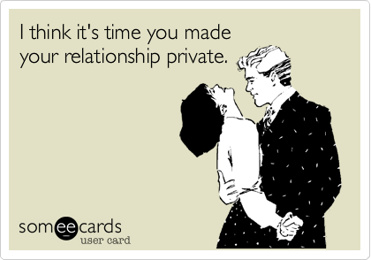 I think it's time you made your relationship private. | Confession Ecard