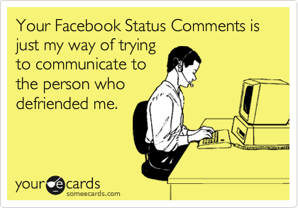 Your Facebook Status Comments is just my way of trying to communicate ...