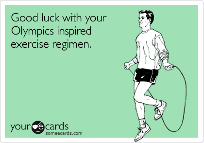 Good luck with your Olympics inspired exercise regimen. | Encouragement ...