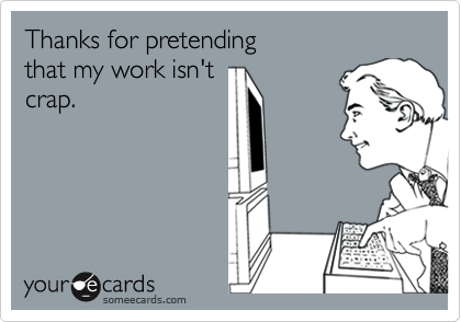 Thanks for pretending that my work isn't crap. | Thanks Ecard