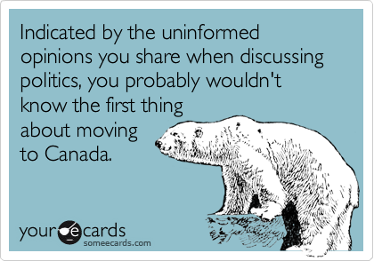 Indicated by the uninformed opinions you share when discussing politics ...