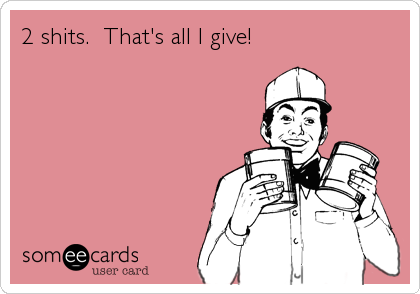 2 shits. That's all I give! | Workplace Ecard