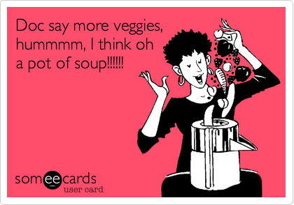Doc say more veggies%2C hummmm%2C I think oh a pot of soup ...