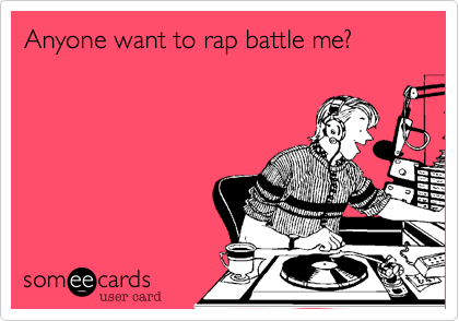 Anyone want to rap battle me%3F | Music Ecard