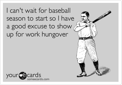 I can't wait for baseball season to start so I have a good excuse to ...