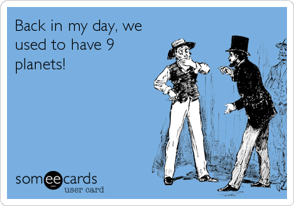 Back in my day, we used to have 9 planets! | Confession Ecard