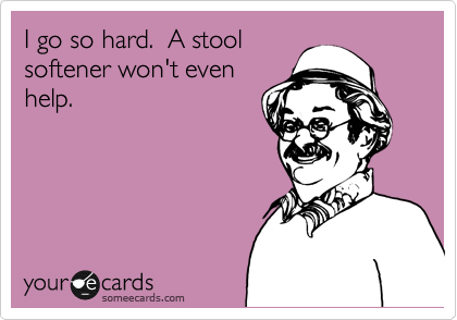 I go so hard. A stool softener won't even help. | Confession Ecard