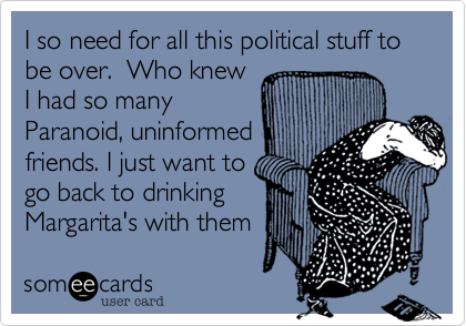 I so need for all this political stuff to be over. Who knew I had so ...