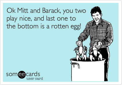 Ok Mitt and Barack%2C you two play nice%2C and last one to the bottom ...