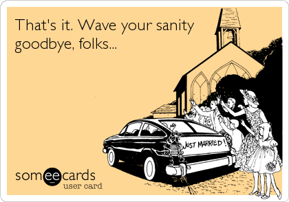 That's it. Wave your sanity goodbye, folks... | Congratulations Ecard