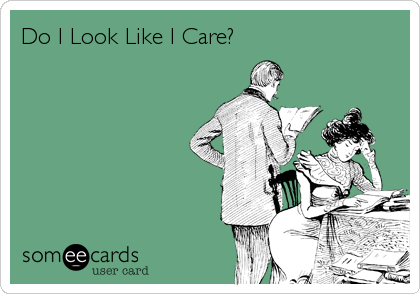 Do I Look Like I Care? | Friendship Ecard