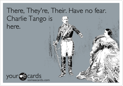 There, They're, Their. Have no fear. Charlie Tango is here ...