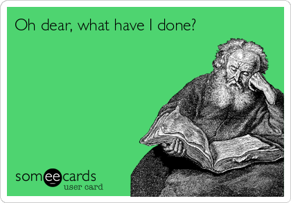 Oh dear, what have I done? | Encouragement Ecard