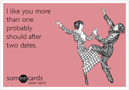 I like you more than one probably should after two dates. | Valentine's ...